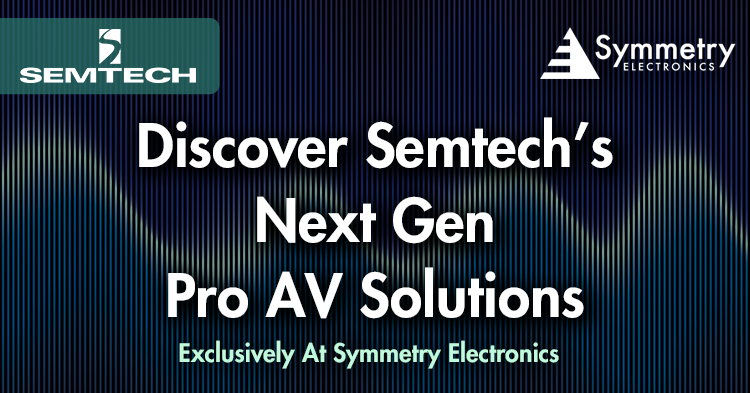 Discover Semtech's Next Gen Pro AV Solutions: | Symmetry Electronics
