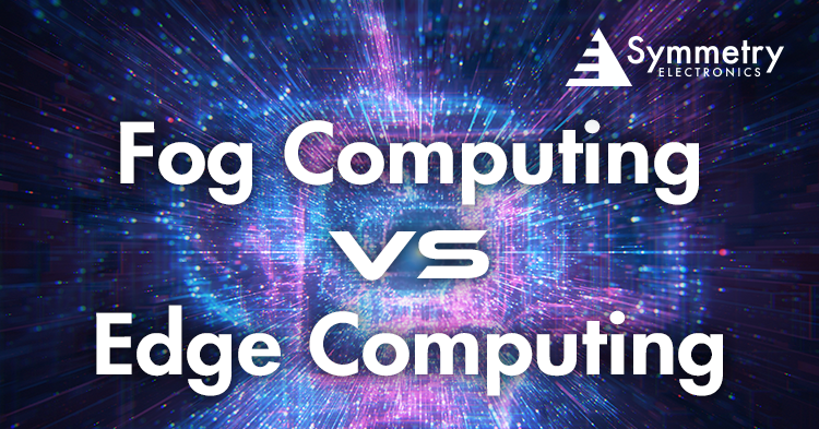 Fog Computing vs Edge Computing | Symmetry Electronics Fog Computing vs Edge Computing | Symmetry Electronics
