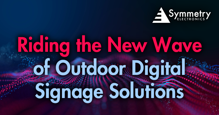 Riding the New Wave of Outdoor Digital Signage Solutions | Symmetry ...